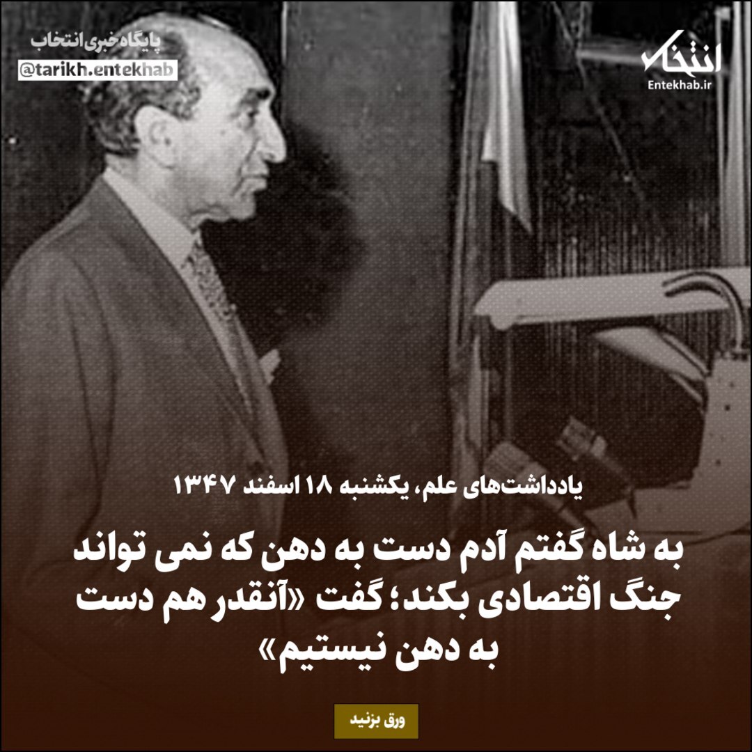 یادداشت‌های علم، یکشنبه ۱۸ اسفند ۱۳۴۷: به شاه گفتم آدم دست به دهن که ...
